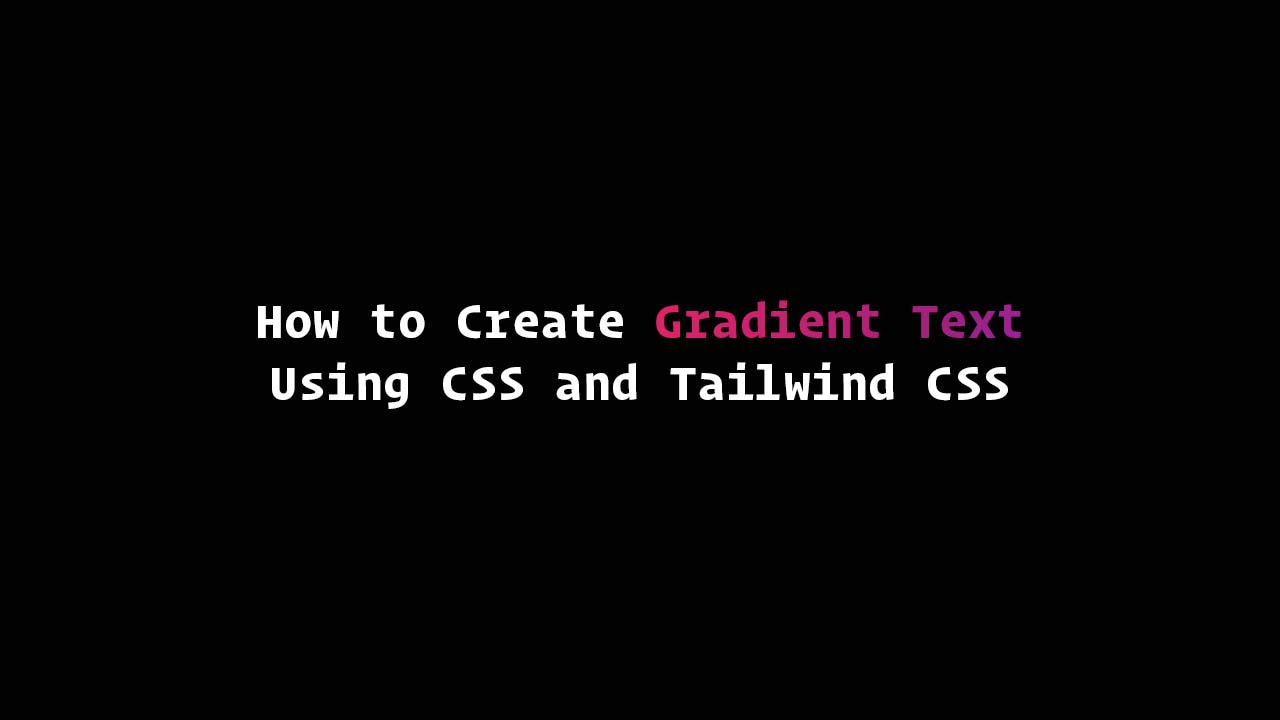 How to Create Gradient Text Using CSS and Tailwind CSS